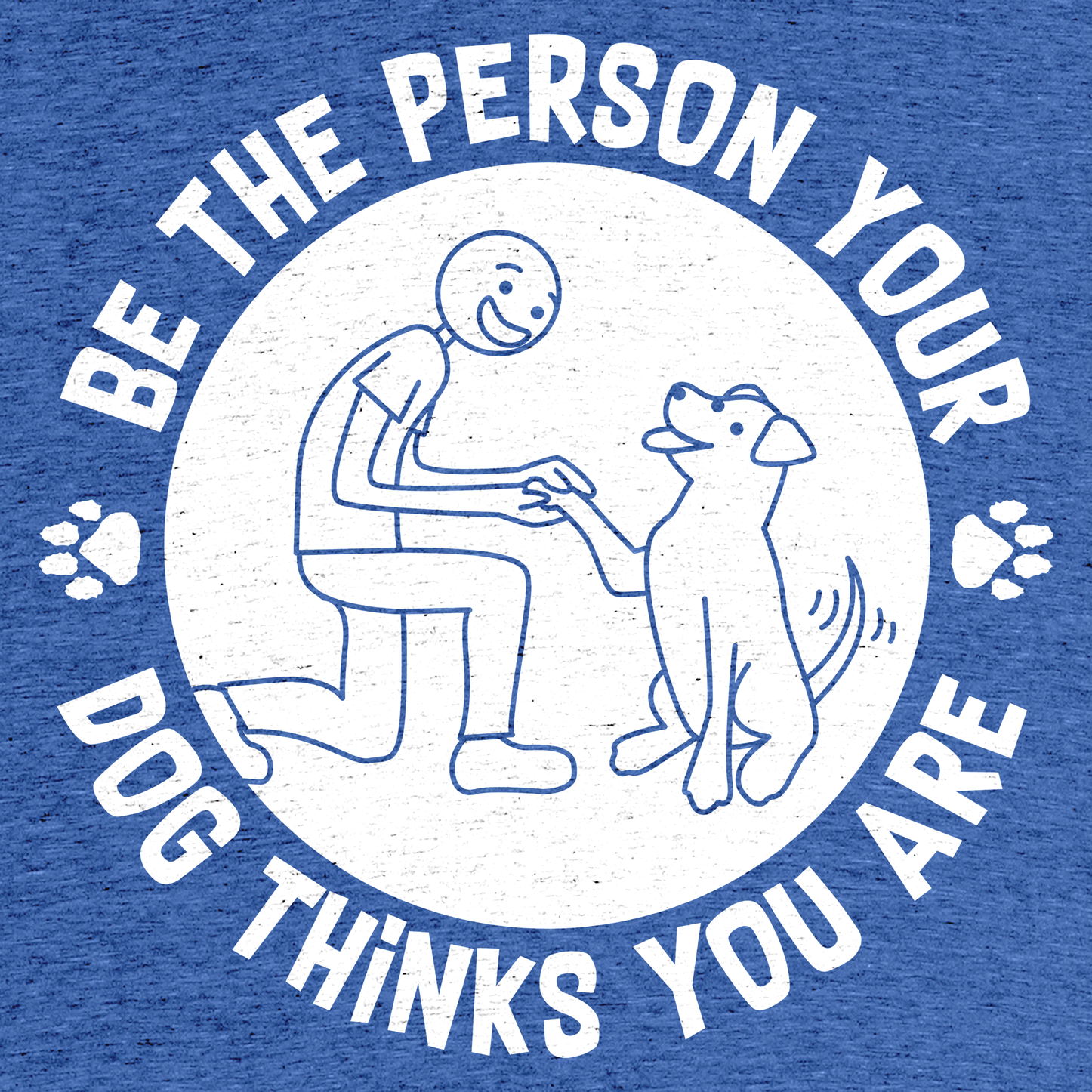 'Be The Person Your Dog Thinks You Are' T-Shirt
